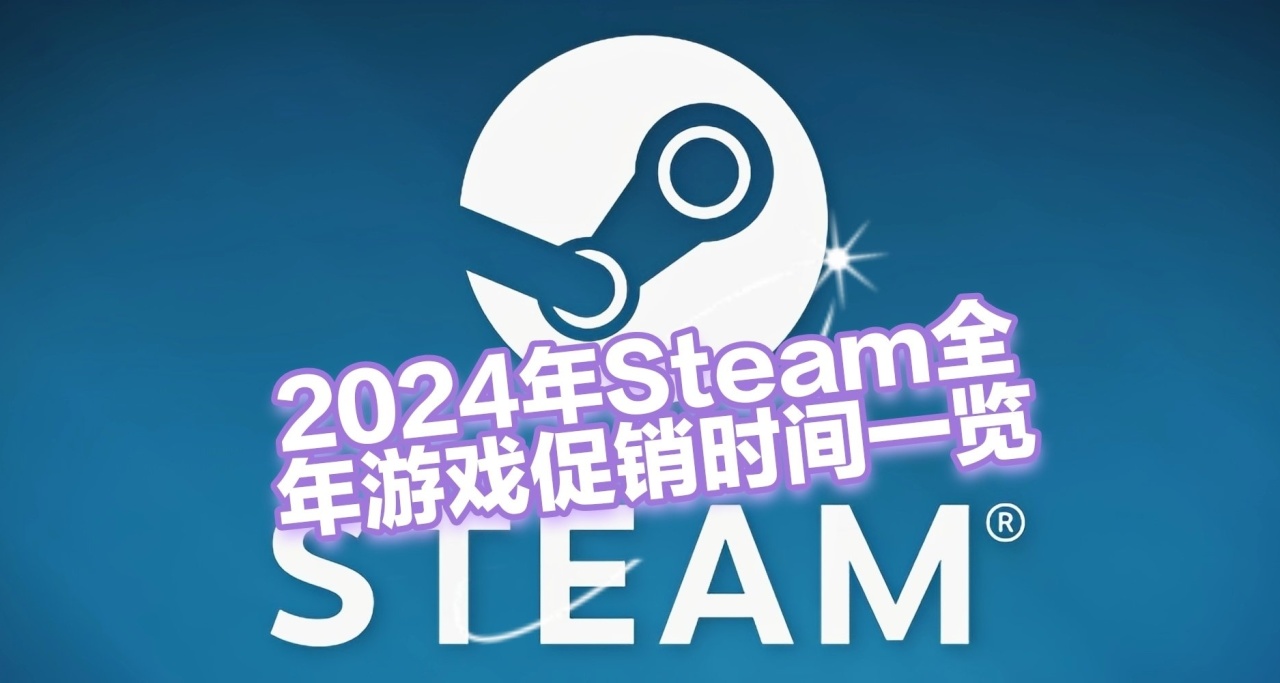 2024年Steam 全年 游戏促销时间_电玩帮