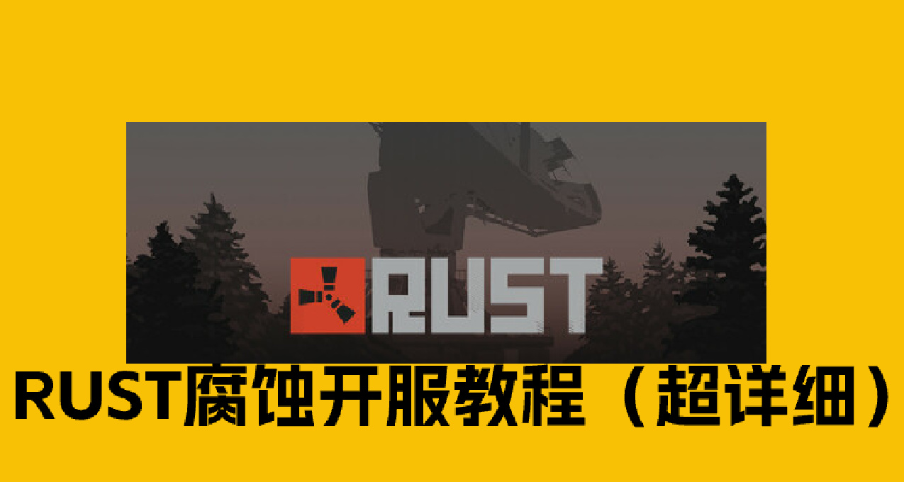 腐蚀（RUST）游戏服务器搭建教程，RUST开服教程（超详细）_电玩帮